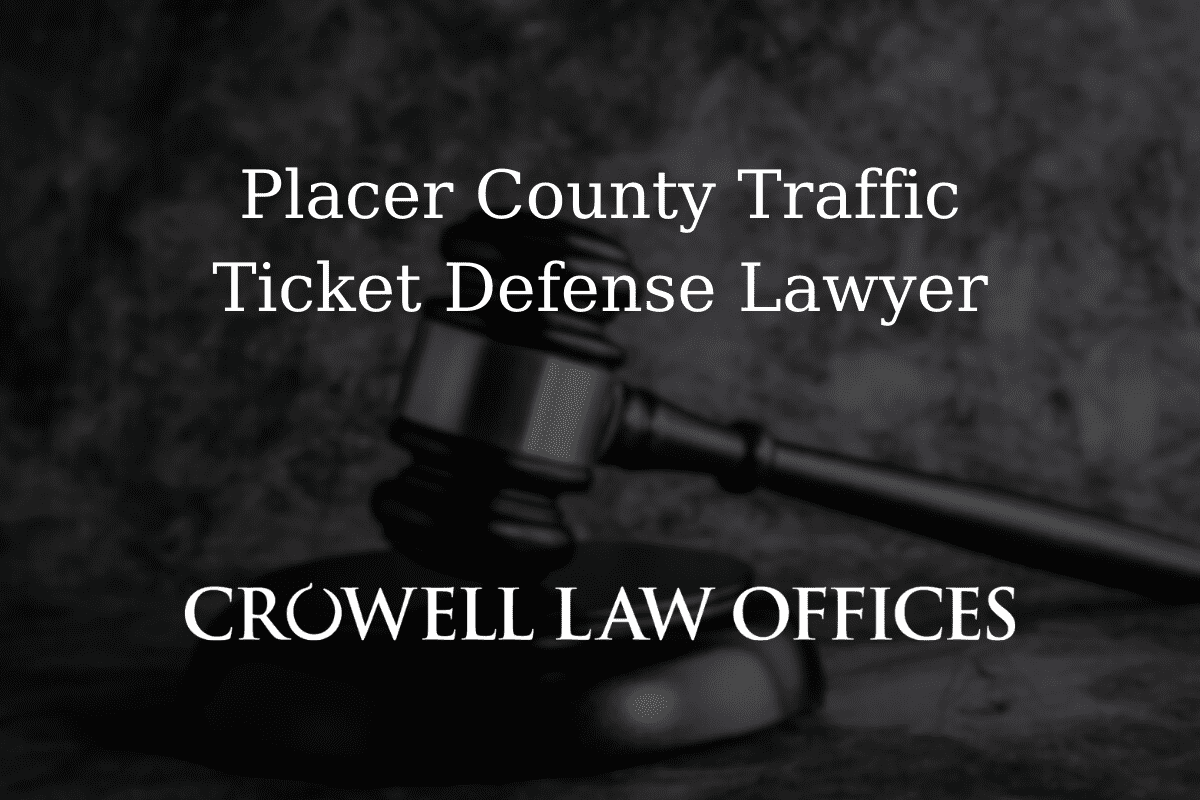 Placer County Traffic Ticket Defense Lawyer - Crowell Law Offices