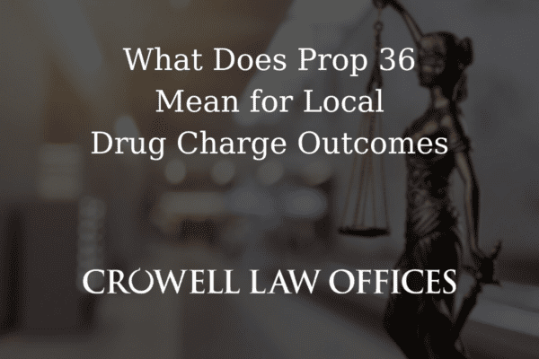 What Does Prop 36 Mean for Local Drug Charge Outcomes? - Crowell Law ...