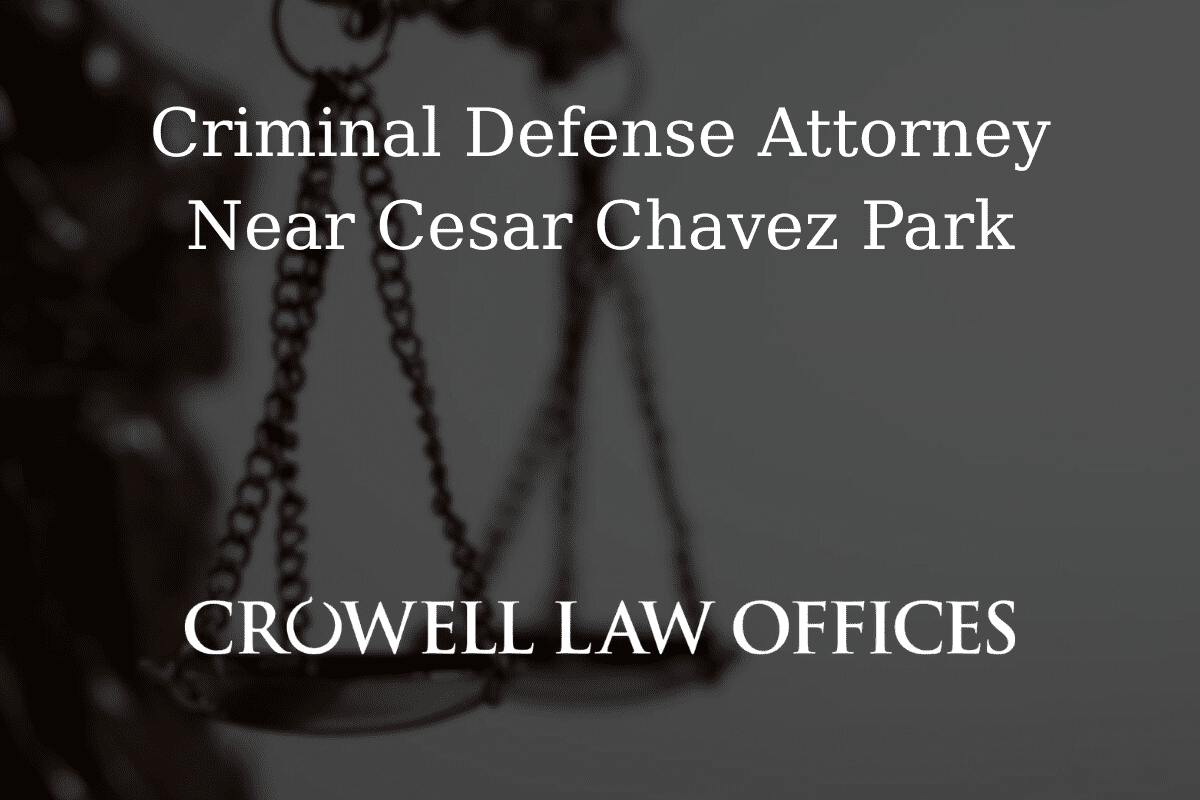 Criminal Defense Attorney Near Cesar Chavez Park - Crowell Law Offices