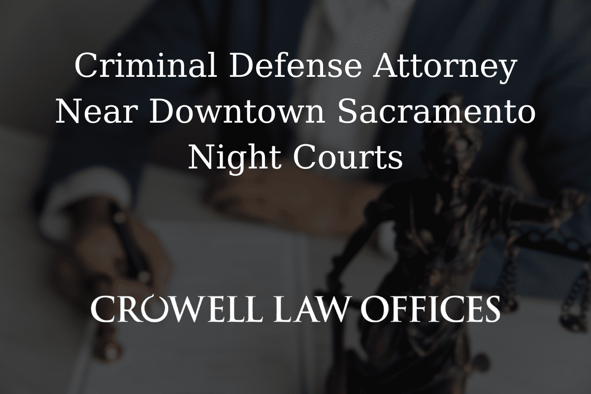 Criminal Defense Attorney Near Downtown Sacramento Night Courts ...